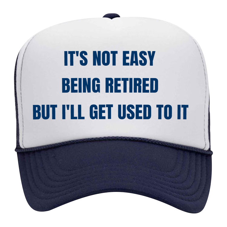 Its Not Easy Being Retired But Ill Get Used To It Create Printed