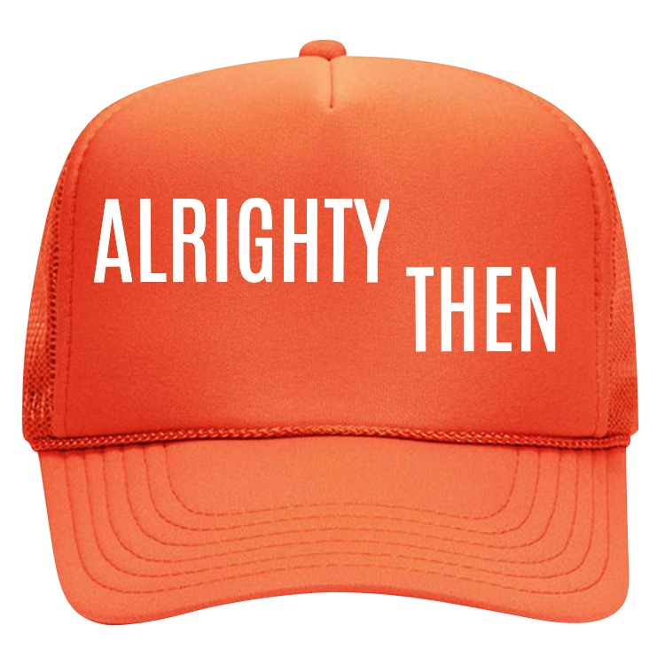 ALRIGHTY THEN orange 2 Design Custom Printed Trucker Hat | Unisex Otto ...